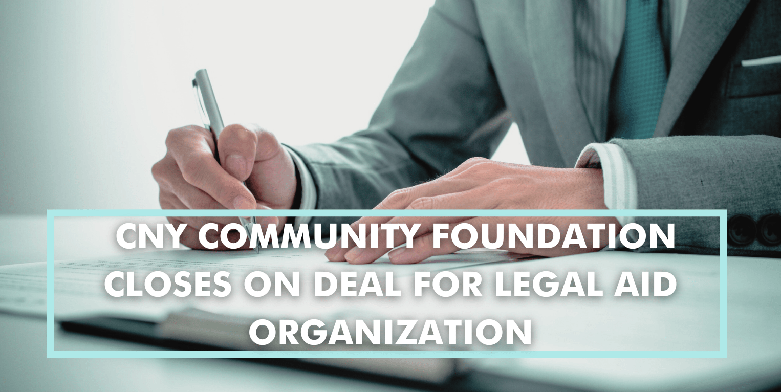 CNY Community Foundation Closes on Deal for Legal Aid Organization; Opens New Line of Credit ...